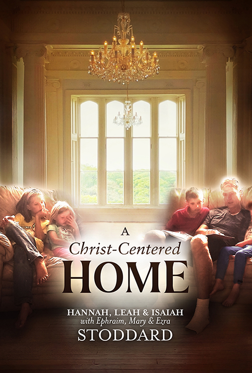 A Christ Centered Home - Life Teachings & Example of James Stoddard etc ...